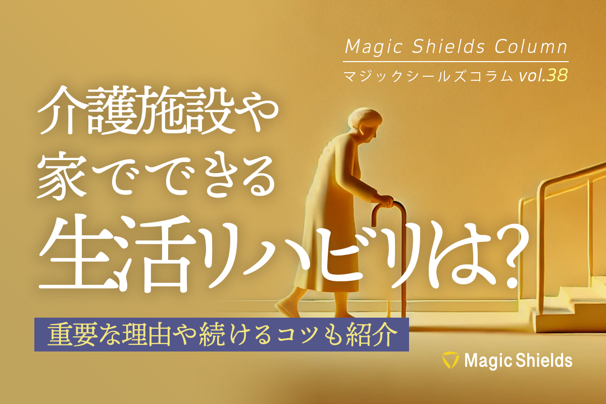 介護施設や家でできる生活リハビリは？重要な理由や続けるコツも紹介《Column vol.38》 - 株式会社Magic Shields｜高齢者の転倒骨折対策に【ころやわ】