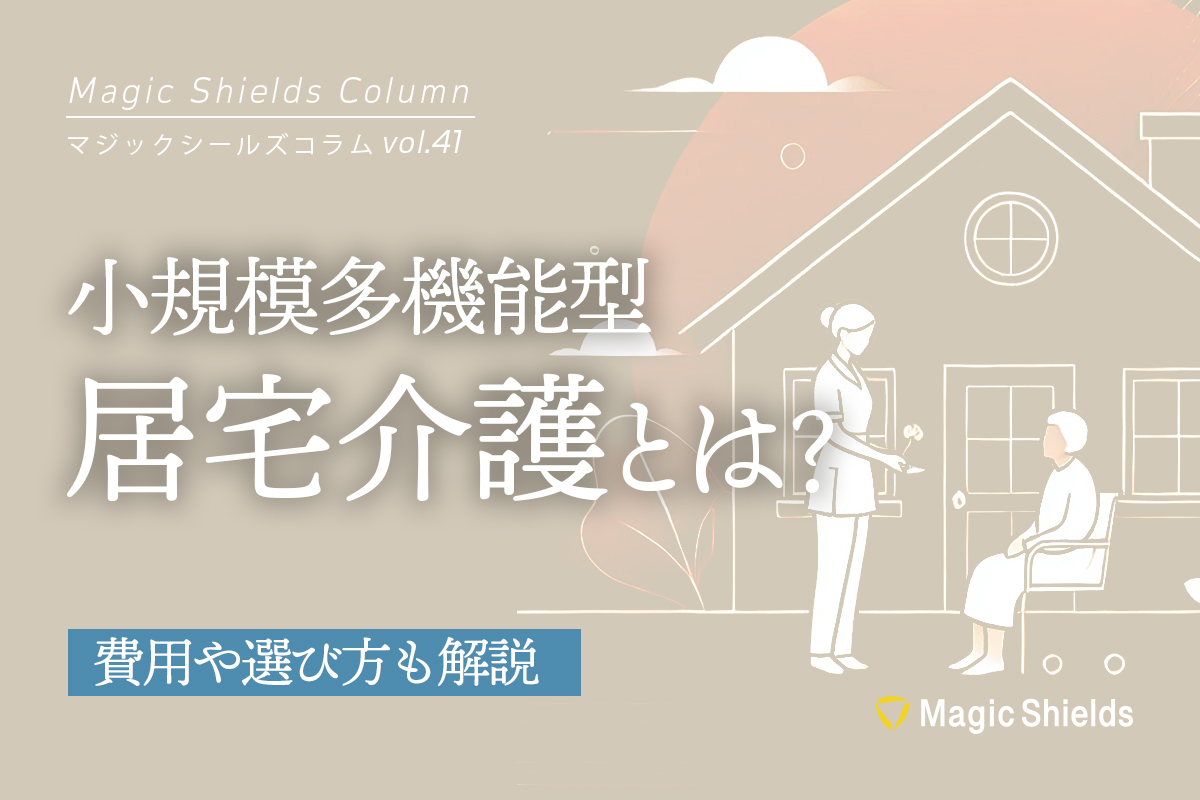 小規模多機能型居宅介護とは？費用や選び方も解説《Column vol.41》 - 株式会社Magic Shields｜高齢者の転倒骨折対策に【ころやわ】
