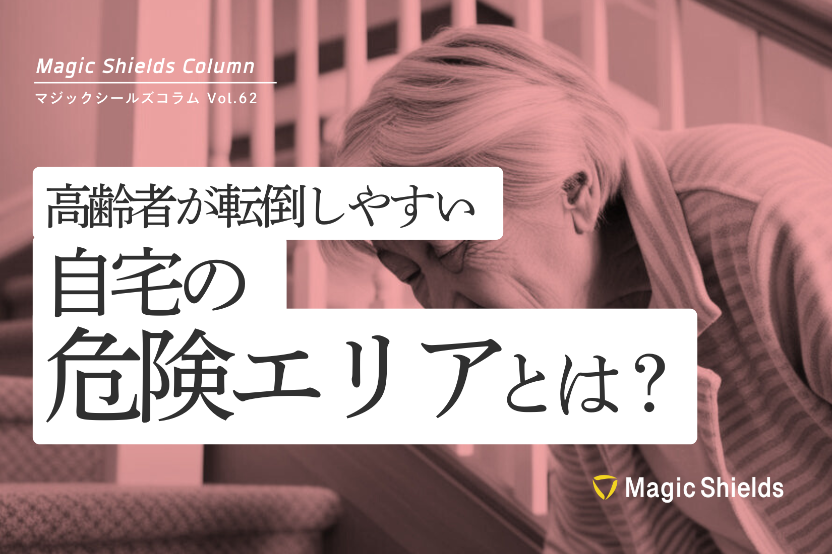 高齢者が転倒しやすい自宅の危険エリアとは？《Column vol.62》 - 株式会社Magic Shields｜高齢者の転倒骨折対策に【ころやわ】