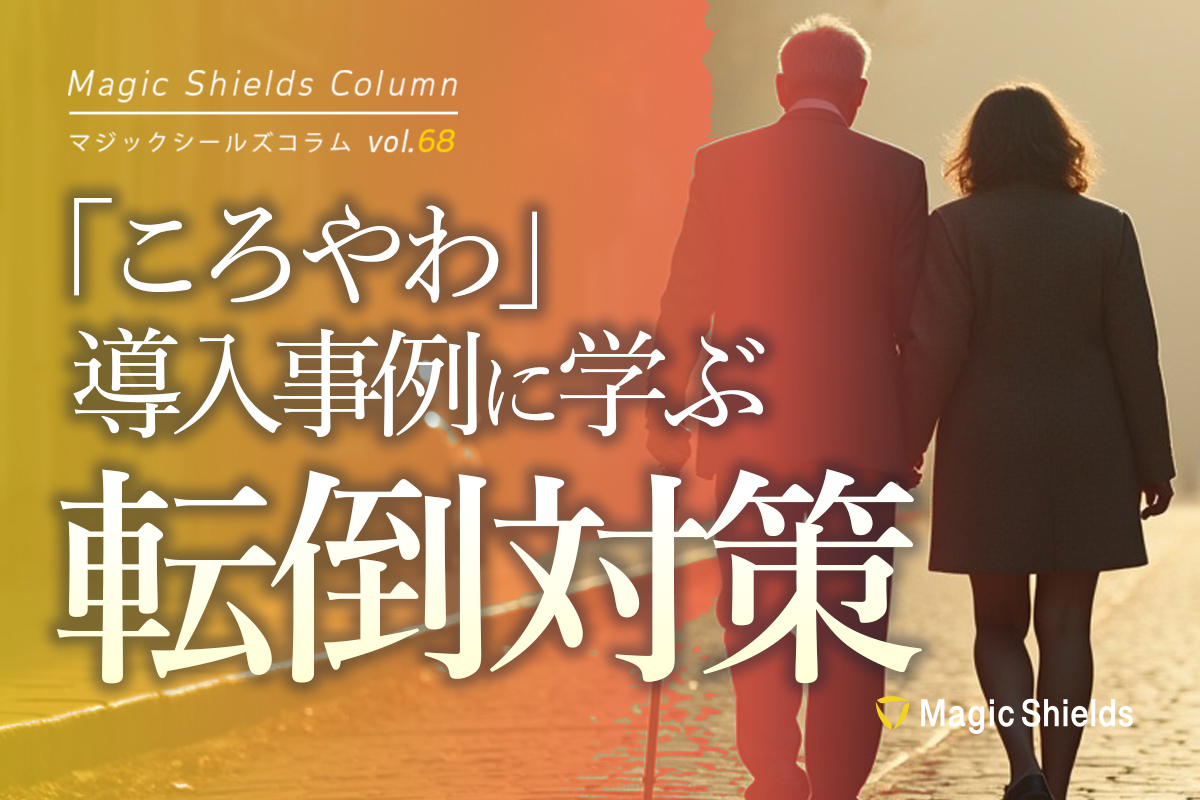 【ウェビナーまとめ記事】~身体的拘束最小化のひみつ道具「ころやわ」導入事例に学ぶ転倒対策~《Column vol.68》 - 株式会社Magic Shields｜高齢者の転倒骨折対策に【ころやわ】
