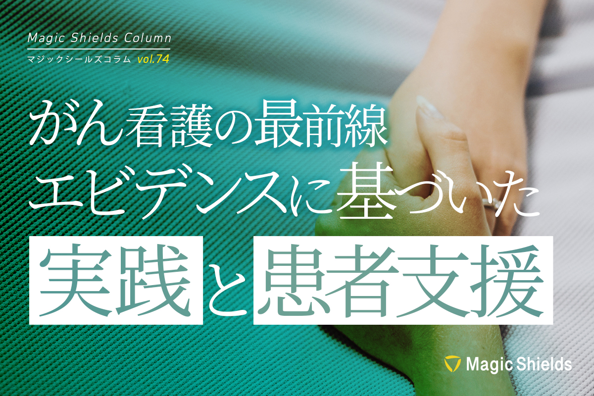 【ウェビナーまとめ記事】がん看護の最前線 エビデンスに基づいた実践と患者支援《Column vol.74》 - 株式会社Magic Shields｜高齢者の転倒骨折対策に【ころやわ】